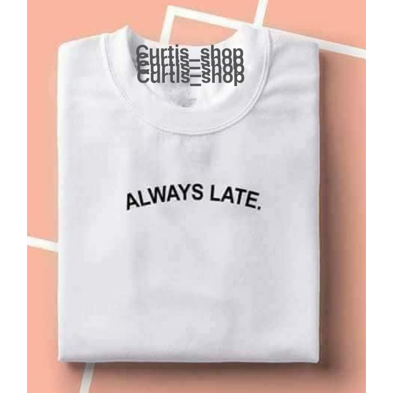 ALWAYS LATE STATEMENT SHIRT TEES MINIMALIST DESIGN UNISEX | Shopee ...